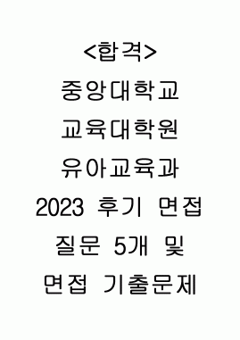 중앙대학교 교육대학원 유아교육과 23 ,24 전기후기 실제 면접 질문-1페이지
