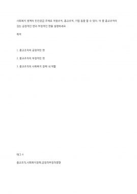사회복지 정책의 민간공급 주체로 자원조직, 종교조직, 기업 등을 들 수 있다. 이 중 종교조직이 갖는 긍정적인 면과 부정적인 면을 설명하세요-1페이지