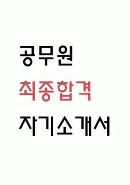 [공무원 자소서] 공무원 최종합격 자기소개서 예문 (공무원 지원동기,성장과정,성격의장단점 자기소개서)-1페이지