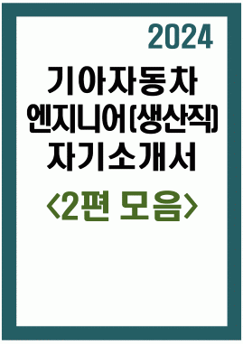 [기아자동차 생산직 자기소개서 2편 모음] 2024년 기아자동차 엔지니어(생산직) 자기소개서 2편 모음 기아자동차 생산직 자소서 기아자동차 자기소개서 기아자동차 자소서-1페이지
