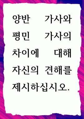 [ 한국문학개론 ] 양반 가사와 평민 가사의 차이에 대해 자신의 견해-1페이지