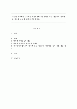 자신이 학교에서 근무하는 사회복지사라면 인터넷 또는 게임중독 청소년을 어떻게 도울 수 있을지 기술하시오.-1페이지