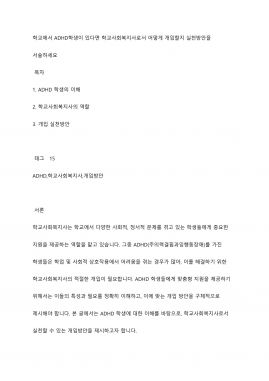 학교에서 ADHD학생이 있다면 학교사회복지사로서 어떻게 개입할지 실천방안을 서술하세요-1페이지