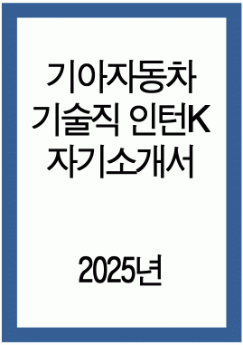 기아자동차 자소서 - 2025년 기아 기술직 인턴K 자기소개서 기아자동차 기술직 인턴K 자소서 기아자동차 기술직 인턴K 자기소개서 기아 기술직 인턴K 자소서 기아자동차 자기소개서-1페이지