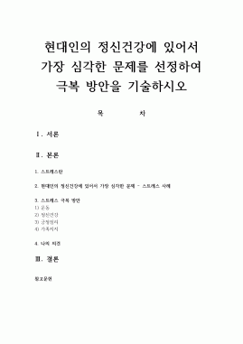 현대인의 정신건강에 있어서 가장 심각한 문제를 선정하여 극복 방안을 기술하시오-1페이지