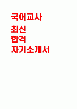 [국어교사 자기소개서] 최신 국어교사지원을 위한 자기소개서 : 1.성장과정 및 학창 시절 2.성격의 장단점 3.지원 동기 및 교육관 4.임용 후 포부 및 직무 계획 (국어교사 자소서)-1페이지