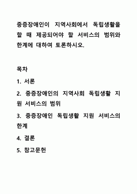 중증장애인이 지역사회에서 독립생활을 할 때 제공되어야 할 서비스의 범위와 한계에 대하여 토론하시오.-1페이지
