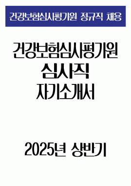 건강보험심사평가원 심사직 자기소개서) 2025년 상반기 건강보험심사평가원 심사직 자소서 심평원 지원동기 심평원 자소서 건강보험심사평가원 자기소개서 심평원 자기소개서-1페이지