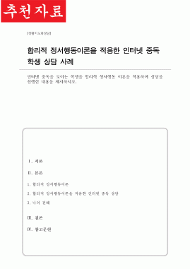 인터넷 중독을 보이는 학생을 합리적 정서행동 이론을 적용하여 상담을 진행한 내용을 제시하시오-1페이지