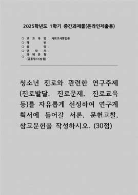 사회조사방법론 2025학년도 1학기 중간과제물)  청소년 진로와 관련한 연구주제(진로발달, 진로문제, 진로교육 등)를 자유롭게 선정하여 연구계획서에 들어갈 서론, 문헌고찰, 참고문헌을 작성하시오-1페이지