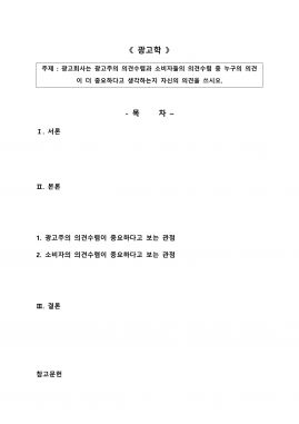 광고회사는 광고주의 의견수렴과 소비자들의 의견수렴 중 누구의 의견이 더 중요하다고 생각하는지 자신의 의견을 쓰시오.-1페이지