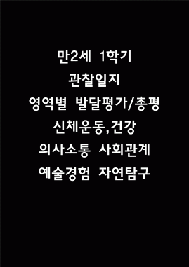 만2세 1학기 관찰일지 및 영역별 발달평가 / 총평 (신체운동건강,의사소통,사회관계,예술경험,자연탐구 관찰일지)-1페이지