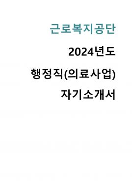 2024 근로복지공단 행정직 의료사업 합격 자기소개서-1페이지