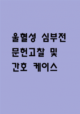 [울혈성 심부전 문헌고찰 및 간호 케이스] 울혈성 심부전 병태생리,원인,증상,치료법 연구 / 울혈성 심부전 간호목표,간호계획,간호중재,간호평가-1페이지