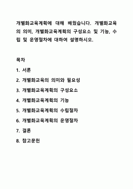 개별화교육계획에 대해 배웠습니다. 개별화교육의 의미, 개별화교육계획의 구성요소 및 기능, 수립 및 운영절차에 대하여 설명하시오.-1페이지