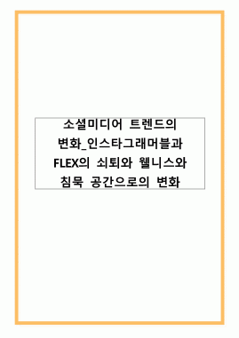 소셜미디어 트렌드의 변화_인스타그래머블과 FLEX의 쇠퇴와 웰니스와 침묵 공간으로의 변화-1페이지