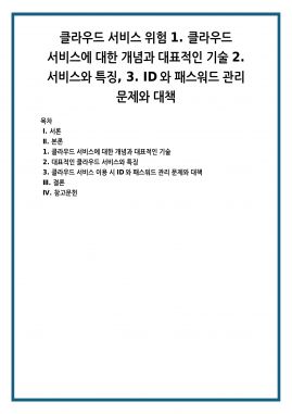 클라우드 서비스 위험 1. 클라우드 서비스에 대한 개념과 대표적인 기술 2. 서비스와 특징, 3. ID와 패스워드 관리 문제와 대책-1페이지
