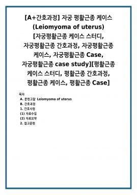 [간호과정] 자궁 평활근종 케이스 (Leiomyoma of uterus) [자궁평활근종 케이스 스터디, 자궁평활근종 간호과정, 자궁평활근종 케이스, 자궁평활근종 Case, 자궁-1페이지