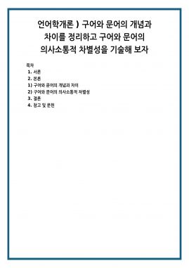 언어학개론 ) 구어와 문어의 개념과 차이를 정리하고 구어와 문어의 의사소통적 차별성을 기술해 보자-1페이지