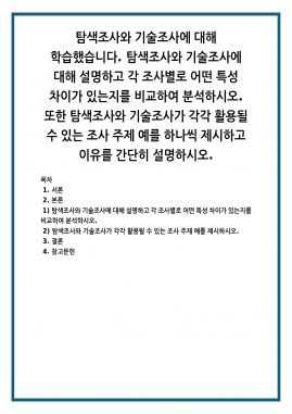 탐색조사와 기술조사에 대해 학습했습니다. 탐색조사와 기술조사에 대해 설명하고 각 조사별로 어떤 특성 차이가 있는지를 비교하여 분석하시오. 또한 탐색조사와 기술조사가 각각 활용될 수-1페이지