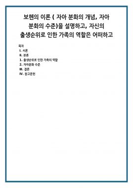 보헨의 이론 ( 자아 분화의 개념, 자아 분화의 수준)을 설명하고, 자신의 출생순위로 인한 가족의  역할은 어떠하고-1페이지