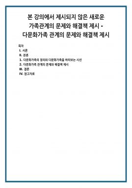 본 강의에서 제시되지 않은 새로운 가족관계의 문제와 해결책 제시 -다문화가족 관계의 문제와 해결책 제시-1페이지