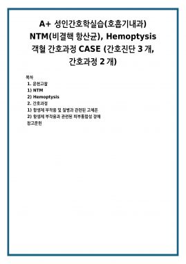 성인간호학실습(호흡기내과) NTM(비결핵 항산균), Hemoptysis 객혈 간호과정 CASE (간호진단 3개, 간호과정 2개)-1페이지