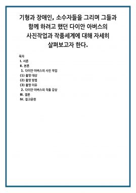 기형과 장애인, 소수자들을 그리며 그들과 함께 하려고 했던 다이안 아버스의 사진작업과 작품세계에 대해 자세히 살펴보고자 한다.-1페이지