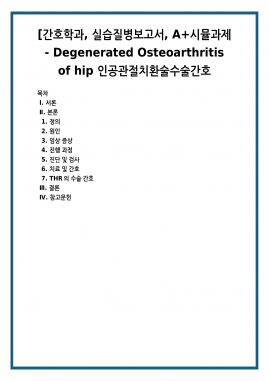 [간호학과, 실습질병보고서, 시뮬과제 - Degenerated Osteoarthritis of hip 인공관절치환술수술간호-1페이지
