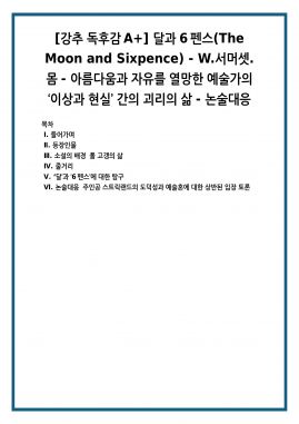 [독후감] 달과 6펜스(The Moon and Sixpence) - W.서머셋. 몸 - 아름다움과 자유를 열망한 예술가의 ‘이상과 현실’ 간의 괴리의 삶 - 논술대응-1페이지