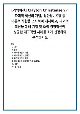 [경영혁신] Clayton Christensen의 파괴적 혁신의 개념, 장단점, 유형 등 이론적 사항을 조사하여 제시하고, 파괴적 혁신을 통해 기업 및 조직 경영혁신에 성공한 대표-1페이지