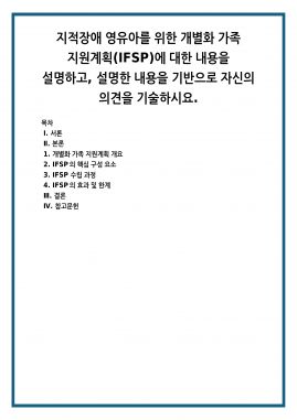 지적장애 영유아를 위한 개별화 가족 지원계획(IFSP)에 대한 내용을 설명하고, 설명한 내용을 기반으로 자신의 의견을 기술하시요.-1페이지