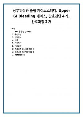 상부위장관 출혈 케이스스터디, Upper GI Bleeding 케이스, 간호진단 4개, 간호과정 2개-1페이지
