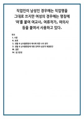 직업인이 남성인 경우에는 직업명을 그대로 쓰지만 여성의 경우에는 명칭에 ‘여’를 붙여 여교사, 여류작가, 여의사 등을 붙여서 사용하고 있다. (2)-1페이지