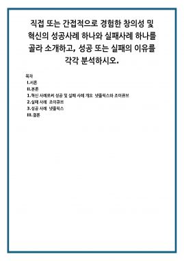 직접 또는 간접적으로 경험한 창의성 및 혁신의 성공사례 하나와 실패사례 하나를 골라 소개하고, 성공 또는 실패의 이유를 각각 분석하시오.-1페이지