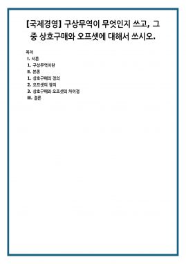 [국제경영] 구상무역이 무엇인지 쓰고, 그 중 상호구매와 오프셋에 대해서 쓰시오.-1페이지