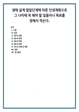 생애 설계 발달단계에 따른 인생계획으로 그 나이에 꼭 해야 할 일들이나 목표를 정해서 적는다.-1페이지