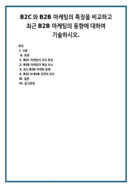 B2C와 B2B 마케팅의 특징을 비교하고 최근 B2B 마케팅의 동향에 대하여 기술하시오. (2)-1페이지