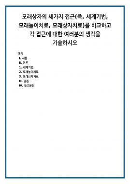 모래상자의 세가지 접근(즉, 세계기법, 모래놀이치료, 모래상자치료)를 비교하고 각 접근에 대한 여러분의 생각을 기술하시오-1페이지