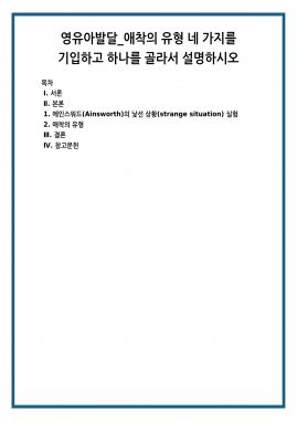 영유아발달_애착의 유형 네 가지를 기입하고 하나를 골라서 설명하시오-1페이지