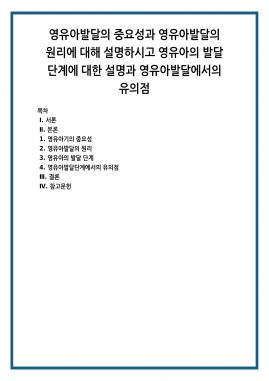 영유아발달의 중요성과 영유아발달의 원리에 대해 설명하시고 영유아의 발달 단계에 대한 설명과 영유아발달에서의 유의점-1페이지
