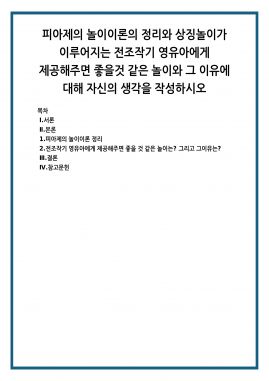피아제의 놀이이론의 정리와 상징놀이가 이루어지는 전조작기 영유아에게 제공해주면 좋을것 같은 놀이와 그 이유에 대해 자신의 생각을 작성하시오-1페이지