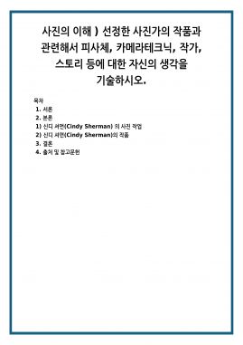 사진의 이해 ) 선정한 사진가의 작품과 관련해서 피사체, 카메라테크닉, 작가, 스토리 등에 대한 자신의 생각을 기술하시오.-1페이지