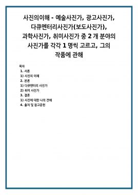 사진의이해 - 예술사진가, 광고사진가, 다큐멘터리사진가(보도사진가), 과학사진가, 취미사진가 중 2개 분야의 사진가를 각각 1명씩 고르고, 그의 작품에 관해-1페이지
