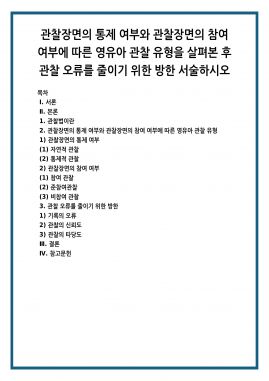 관찰장면의 통제 여부와 관찰장면의 참여 여부에 따른 영유아 관찰 유형을 살펴본 후 관찰 오류를 줄이기 위한 방한 서술하시오-1페이지
