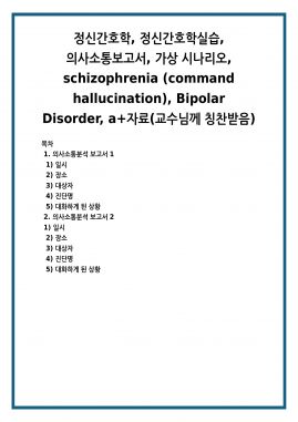 정신간호학, 정신간호학실습, 의사소통보고서, 가상 시나리오, schizophrenia (command hallucination), Bipolar Disorder, 자료(교수님-1페이지