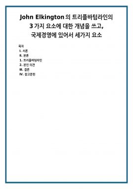 John Elkington의 트리플바텀라인의 3가지 요소에 대한 개념을 쓰고, 국제경영에 있어서 세가지 요소 (4)-1페이지