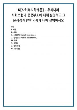 K[사회복지학개론] - 우리나라 사회보험과 공공부조에 대해 설명하고 그 문제점과 향후 과제에 대해 설명하시오 (2)-1페이지