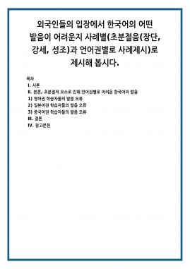 외국인들의 입장에서 한국어의 어떤 발음이 어려운지 사례별(초분절음(장단, 강세, 성조)과 언어권별로 사례제시)로 제시해 봅시다.-1페이지