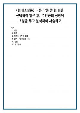 (현대소설론) 다음 작품 중 한 편을 선택하여 읽은 후, 주인공의 성장에 초점을 두고 분석하여 서술하고-1페이지